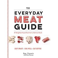 The Everyday Meat Guide: A Neighborhood Butcher's Advice Book (Meat ...