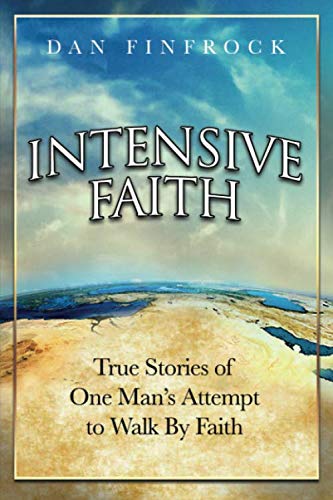Intensive Faith: True Stories of One Man's Attempt to Walk by Faith ...