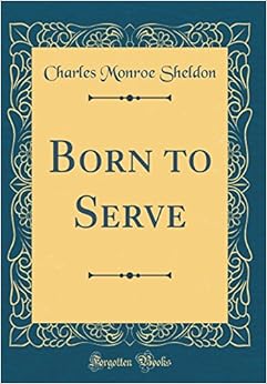 Born to Serve (Classic Reprint): Amazon.co.uk: Sheldon, Charles Monroe ...