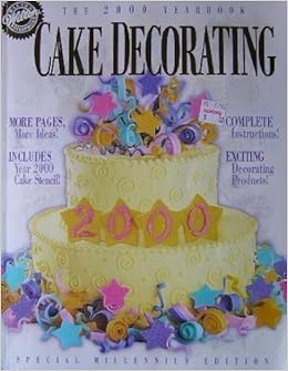 Wilton Cake Decorating: The 2000 Yearbook, Special Millennium Edition ...