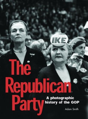 The Republican Party: An Illustrated History of the Gop: Smith, Adam I ...
