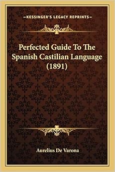 Perfected Guide To The Spanish Castilian Language (1891): Varona ...