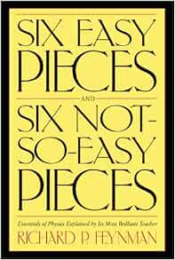 Six Easy Pieces, Six Not-So-Easy Pieces: Essentials of Physics ...