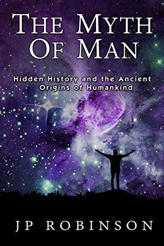 The Myth Of Man: Hidden History and the Ancient Origins of Humankind ...