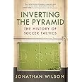 Inverting The Pyramid: The History of Soccer Tactics: Wilson, Jonathan ...