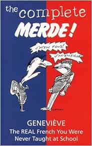 The Complete Merde (Real French You Were Never Taught at School ...