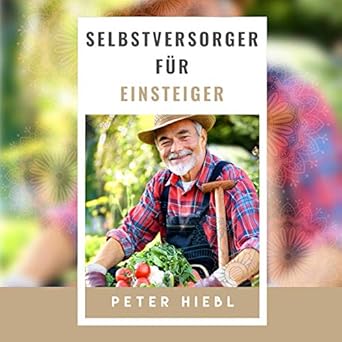 Selbstversorger für Einsteiger: Krisenvorbereitung und Krisenvorsorge ...