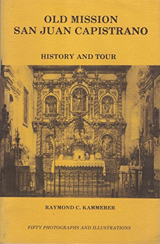 Old Mission San Juan Capistrano: History and Tour: Raymond C. Kammerer ...