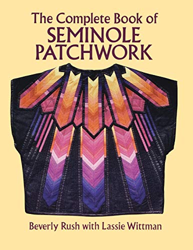 The Complete Book of Seminole Patchwork (Dover Quilting): Rush, Beverly ...