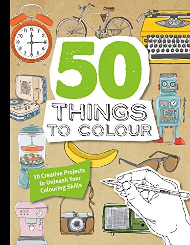 50 Things to Colour: 50 Creative Projects to Unleash Your Colouring ...