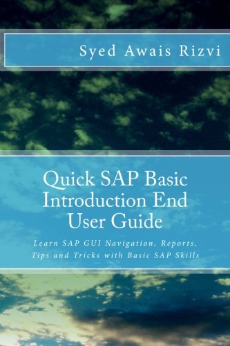 Quick SAP Basic Introduction End User Guide: Learn SAP GUI Navigation, Reports, Tips and Tricks ...