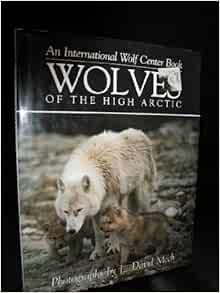 Wolves of the High Arctic: Center, International Wolf, Mech, L. David ...