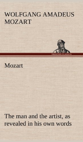 Mozart: the man and the artist, as revealed in his own words: Mozart ...
