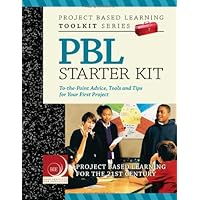 Project Based Learning (PBL) Starter Kit: John Larmer, David Ross, John R. Mergendollar ...