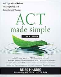 ACT Made Simple: An Easy-To-Read Primer on Acceptance and Commitment Therapy: Russ Harris ...
