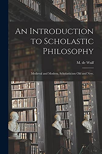 An Introduction to Scholastic Philosophy: Medieval and Modern ...