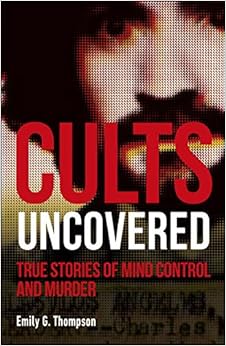 Cults Uncovered: True Stories of Mind Control and Murder (True Crime ...