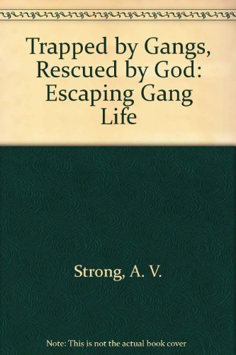 Trapped by Gangs, Rescued by God: Escaping Gang Life: Strong, A. V ...