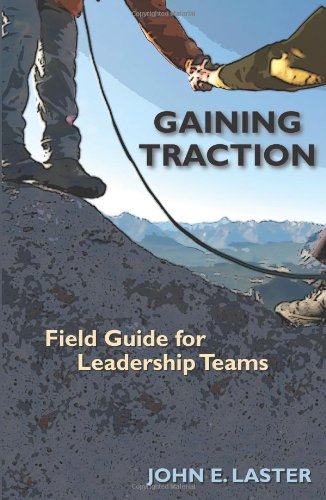 Gaining Traction: Field Guide for Leadership Teams: Laster, John ...