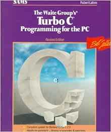 Waite Group's Turbo C Programming for the PC: Lafore, Robert: 9780672226601: Amazon.com: Books
