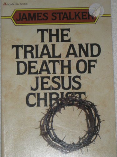 The Trial and Death of Jesus Christ: Stalker, James: 9780310441717 ...