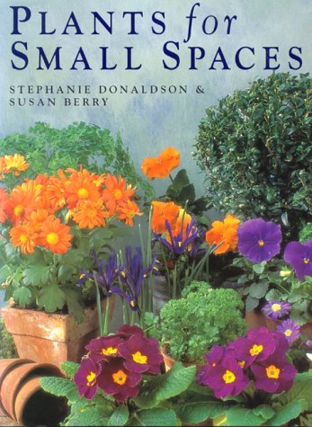 Plants for Small Spaces: Donaldson, Stephanie; Berry, Susan ...