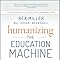 Humanizing the Education Machine: How to Create Schools That Turn Disengaged Kids Into Inspired ...