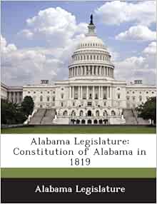 Alabama Legislature: Constitution of Alabama in 1819: Alabama ...