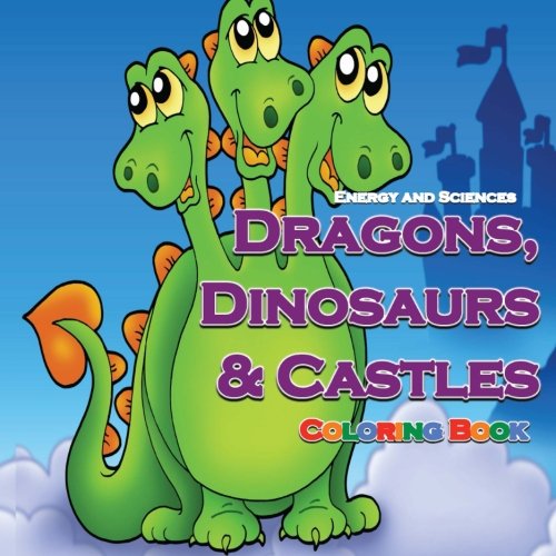 Dragons, Dinosaurs & Castles Coloring Book: Sciences, Energy and ...
