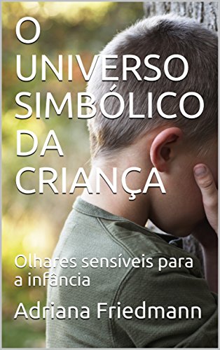O UNIVERSO SIMBÓLICO DA CRIANÇA: Olhares sensíveis para a infância ...