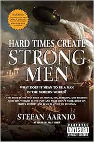 Hard Times Create Strong Men: Why the World Craves Leadership and How ...