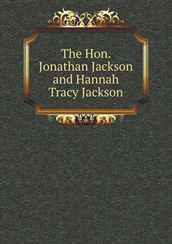 The Hon. Jonathan Jackson and Hannah Tracy Jackson: Putnam, Elizabeth ...