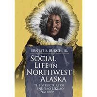 Social Life in Northwest Alaska: The Structure of Inupiaq Eskimo ...