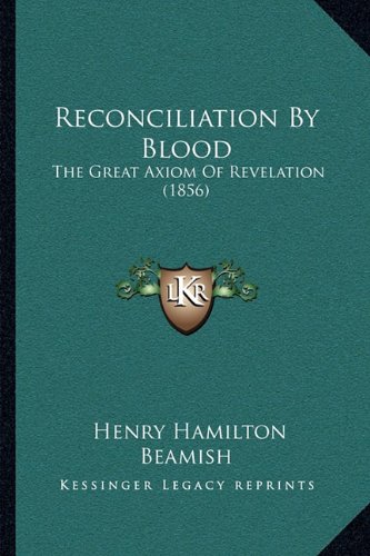 Reconciliation By Blood: The Great Axiom Of Revelation (1856): Beamish ...