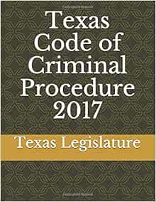 Texas Code of Criminal Procedure 2017: Legislature, Texas, Naumchenko ...