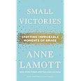 Small Victories: Spotting Improbable Moments of Grace: Lamott, Anne ...