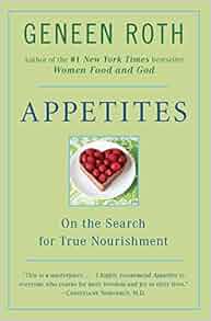 Appetites: On the Search for True Nourishment: Geneen Roth ...
