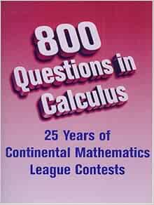 800 Questions in Calculus: Continental Mathematics League, Gary Litvin ...
