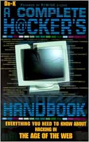 The Complete Hacker's Handbook : Everything You Need to Know About ...