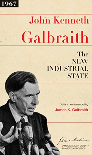 The New Industrial State: Galbraith, John Kenneth, Galbraith, James K., Wilentz, Sean ...