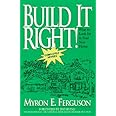 Build It Right! What to Look for in Your New Home: Myron E. Ferguson ...