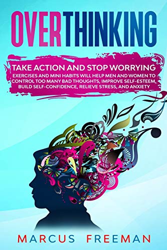 OVERTHINKING: Take Action and Stop Worrying. Exercises and Mini Habits ...