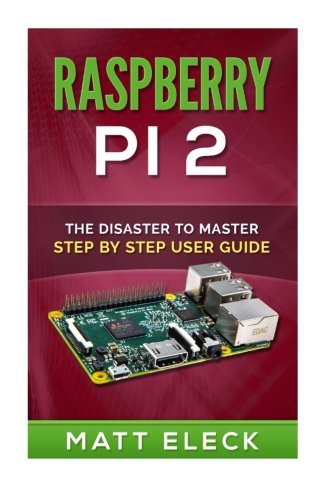 Amazon.com: Raspberry Pi 2: The Disaster To Master Step By Step User ...