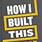 How I Built This: The Unexpected Paths to Success from the World's Most ...