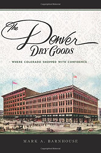 Amazon.com: The Denver Dry Goods: Where Colorado Shopped with ...