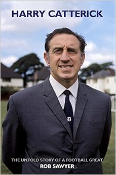 Harry Catterick: The Untold Story of a Football Great: Amazon.co.uk ...