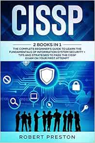 CISSP: 2 Books in 1: The Complete Beginner’s Guide to Learn the Fundamentals of Information ...
