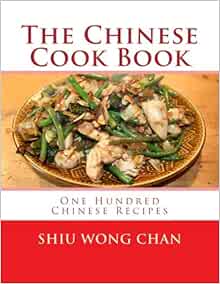 The Chinese Cook Book: One Hundred Chinese Recipes: Chan, Shiu Wong ...