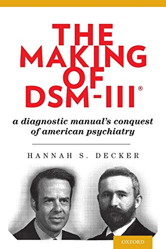 The Making of DSM-III®: A Diagnostic Manual's Conquest of American ...