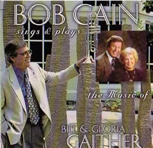 Bob Cain - Bob Cain Sings & Plays the Music of Bill & Gloria Gaither ...
